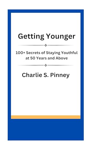 Getting Younger: 100+ Secrets of Staying Youthful at 50 Years and Above ...