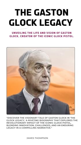 The Gaston Glock Legacy: Unveiling the Life and Vision of Gaston Glock ...