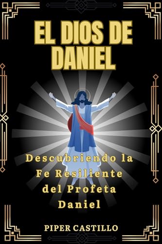 EL DIOS DE DANIEL : Descubriendo la Fe Resiliente e inquebrantable del ...