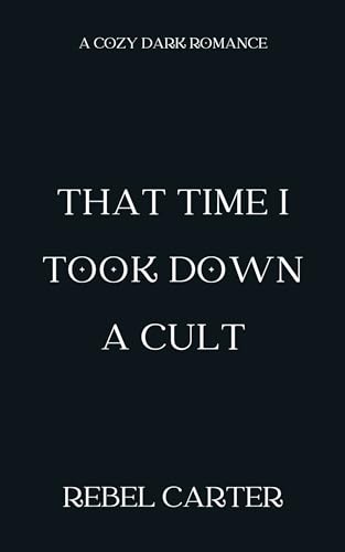 That Time I Took Down A Cult by Rebel Carter | Goodreads