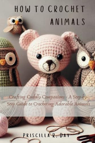 How To Crochet Animals: Crafting Cuddly Companions - A Step-by-Step ...