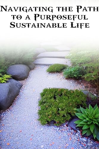 Navigating the Path to a Purposeful Sustainable Life Your Roadmap to ...