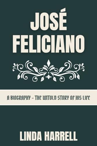 JOSÉ FELICIANO: A Biography - The Untold Story of His Life by Linda ...
