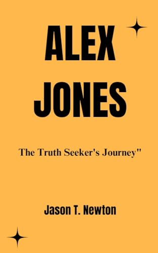 ALEX JONES: The Truth Seeker's Journey" by Jason T. Newton | Goodreads