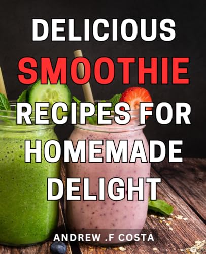 Delicious Smoothie Recipes for Homemade Delight: Irresistible Blends ...