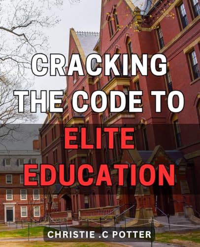 Cracking the Code to Elite Education: Unveiling the Secrets to ...