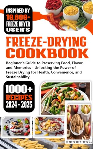 Freeze Drying Cookbook: Beginner's Guide to Preserving Food, Flavor ...