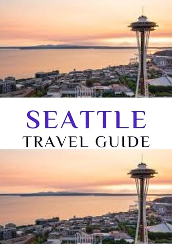 SEATTLE TRAVEL GUIDE 2024: Explore The Charming Emerald City Of Seattle ...