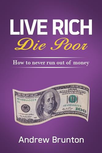 Live Rich Die Poor: How to never run out of money. by Andrew Brunton ...