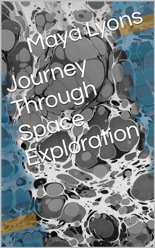 Journey Through Space Exploration by Maya Lyons | Goodreads