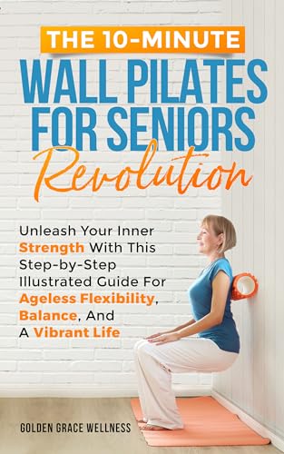 The 10-Minute Wall Pilates for Seniors Revolution: Unleash Your Inner ...