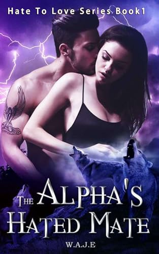 Alpha's Hated Mate (Hate To Love Series Book 1) by W.A.J.E | Goodreads