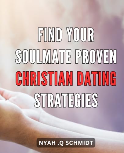 Find Your Soulmate: Proven Christian Dating Strategies: Discover The ...
