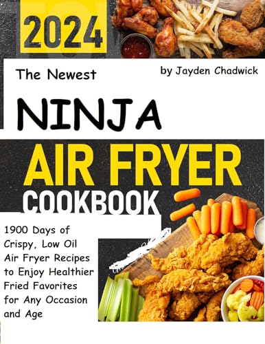 The Newest Ninja Air Fryer Cookbook 2024: 1900 Days of Crispy, Low Oil ...