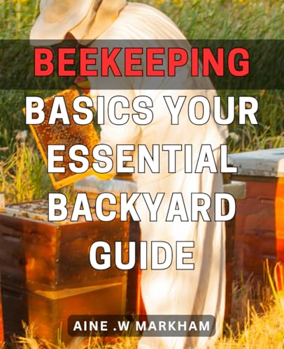 Beekeeping Basics: Your Essential Backyard Guide: The Ultimate Beginner ...