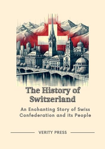 The History of Switzerland: An Enchanting Story of Swiss Confederation ...