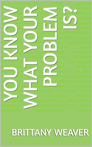 You know what your problem is? by Brittany Weaver | Goodreads