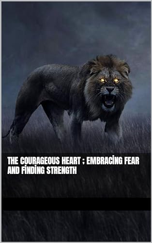 THE COURAGEOUS HEART ; EMBRACİNG FEAR AND FİNDİNG STRENGTH by Mehmet ...