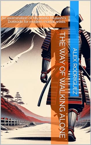 The Way of Walking Alone: An examination of Miyamoto Musashi's Dokkodo ...
