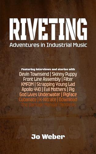Riveting: Adventures in Industrial Music by Jo Weber | Goodreads