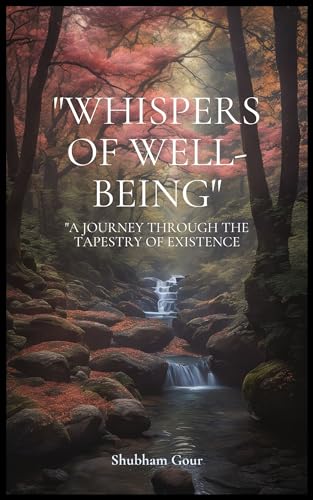 "Whispers of Well-Being": "A Journey Through the Tapestry of Existence" by Shubham Gour | Goodreads