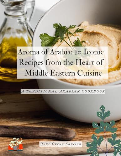 Aroma of Arabia: 10 Iconic Recipes from the Heart of Middle Eastern ...