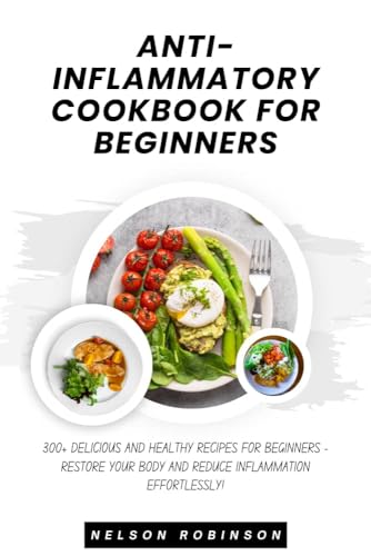 ANTI-INFLAMMATORY COOKBOOK FOR BEGINNERS: 300+ Delicious and Healthy ...