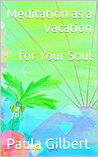 Meditation as a Vacation for Your Soul by Paula Gilbert | Goodreads