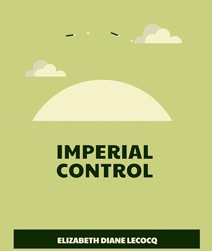 Imperial Control by Elizabeth Diane Lecocq | Goodreads