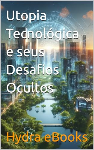 Utopia Tecnológica e seus Desafios Ocultos by Hydra Ebooks | Goodreads