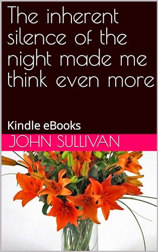 The inherent silence of the night made me think even more: Kindle eBooks by John Sullivan ...