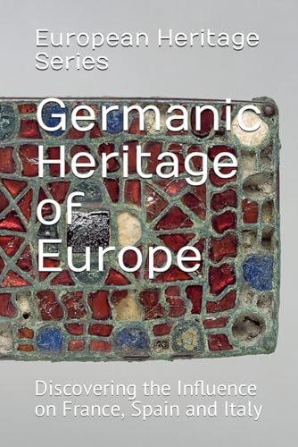 Germanic Heritage of Europe: Discovering the Influence on France, Spain ...