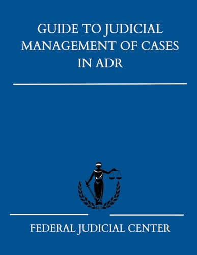Guide to Judicial Management of Cases in ADR by Federal Judicial Center ...