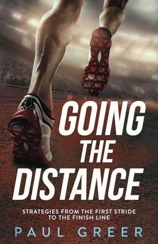Going the Distance: Strategies From the First Stride to the Finish Line ...