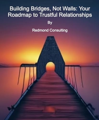 Building Bridges, Not Walls: Your Roadmap to Trustful Relationships by Redmond Consulting ...