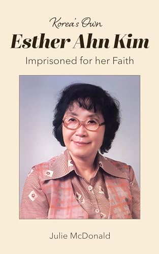 Korea’s Own Esther Ahn Kim: Imprisoned for Her Faith by Julie McDonald | Goodreads