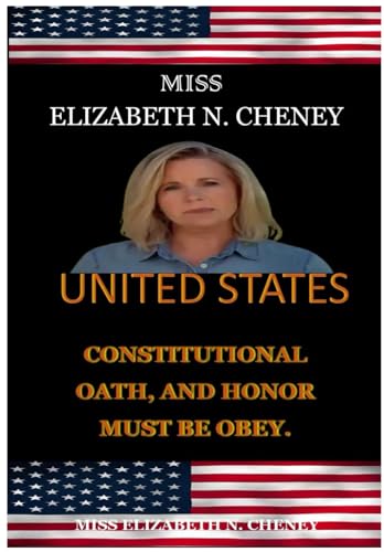 MISS ELIZABETH CHENEY: UNITED STATES CONSTITUTIONAL OATH, AND HONOR ...
