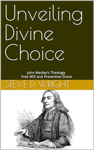 Unveiling Divine Choice: John Wesley's Theology of Free Will and ...