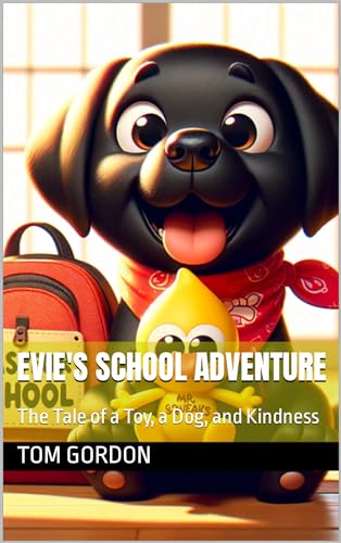 Evie's School Adventure: The Tale of a Toy, a Dog, and Kindness by Tom ...