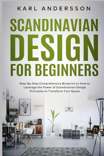 Scandinavian Design for Beginners: Step-By-Step Comprehensive Blueprint ...