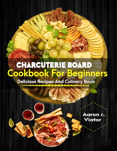 Charcuterie Board Cookbook For Beginners: Delicious Recipes and ...