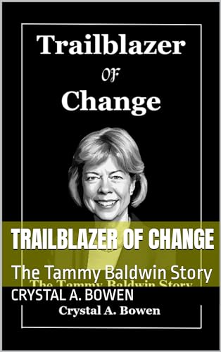 Trailblazer Of Change: The Tammy Baldwin Story by Crystal A. Bowen ...