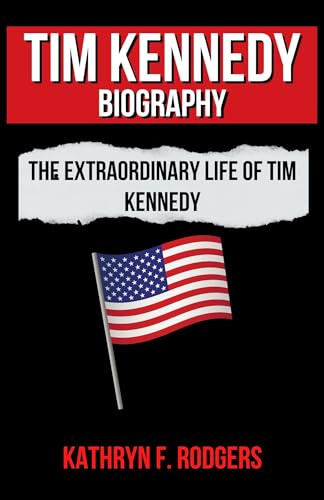 Tim Kennedy Biography: The Extraordinary Life of Tim Kennedy by Kathryn ...