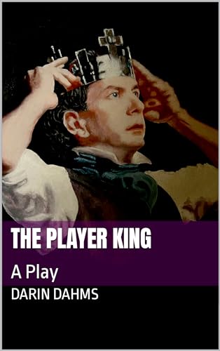 The Player King: A Play by Darin Dahms | Goodreads