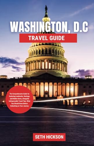 Washington, D.C Travel Guide 2024: The Comprehensive Guide for Exploring Landmarks, Heritage ...