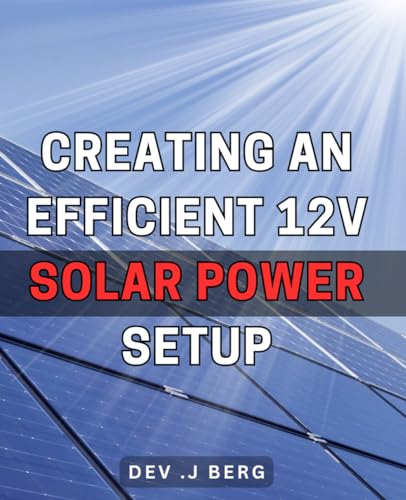 Creating an Efficient 12V Solar Power Setup: Maximizing Energy ...