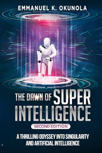 THE DAWN OF SUPERINTELLIGENCE: A Thrilling Odyssey into Singularity and ...