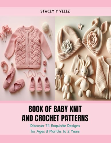 Book of Baby Knit and Crochet Patterns: Discover 74 Exquisite Designs ...