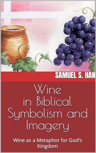 Wine in Biblical Symbolism and Imagery: Wine as a Metaphor for God's ...