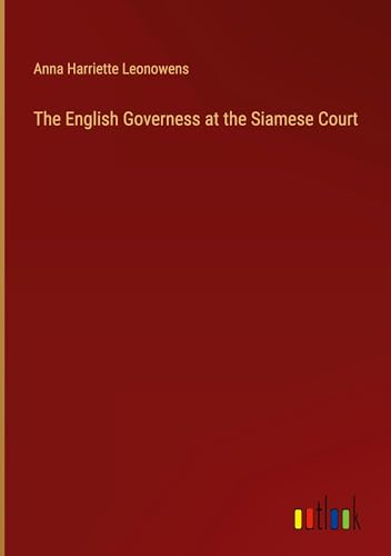 The English Governess at the Siamese Court by Anna Harriette Leonowens ...